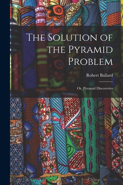 The Solution of the Pyramid Problem: Or, Pyramid Discoveries by Robert ...