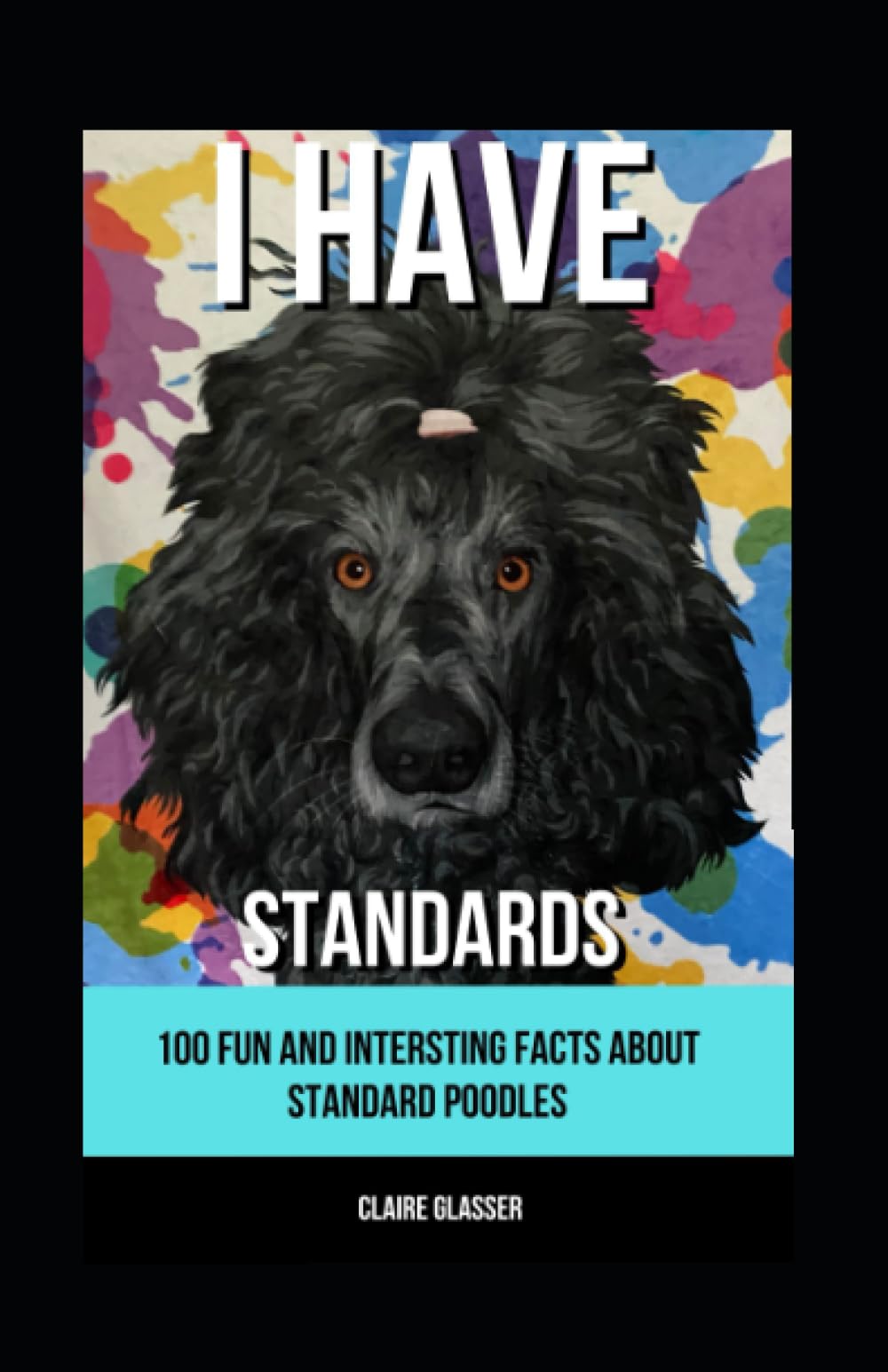 I Have Standards: 100 Fun & Interesting Facts About Standard Poodles by ...
