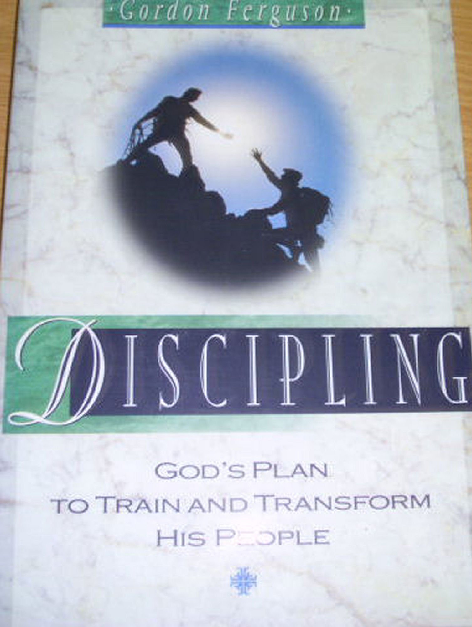 Discipling: God's Plan to Train and Transform His People by Gordon ...