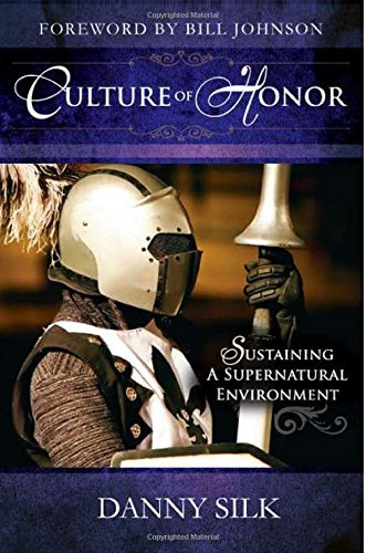 Culture of Honor: Sustaining a Supernatural Environment by Danny Silk ...