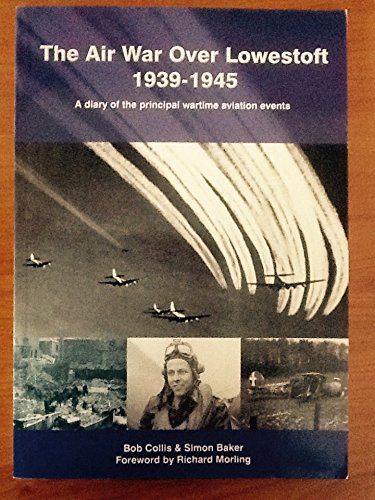 The Air War Over Lowestoft 1939-1945 by Bob Collis & Simon Baker ...