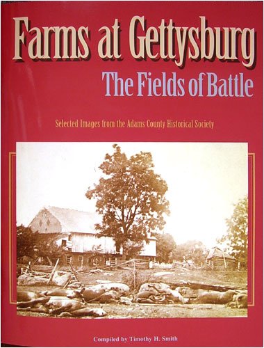 Farms at Gettysburg - The Fields Of Battle by Compiled by Tim Smith ...