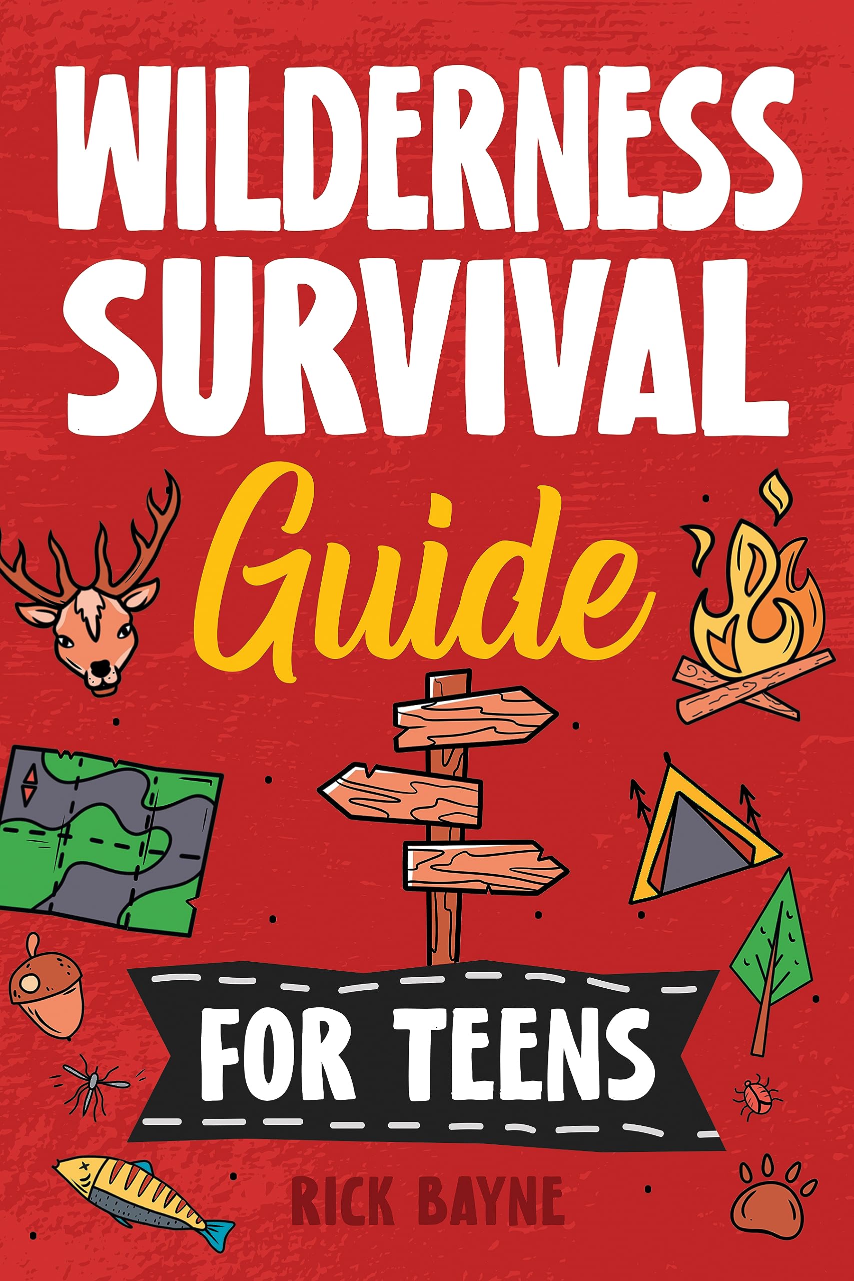 Wilderness Survival Guide for Teens: How to Build a Fire, Perform First ...