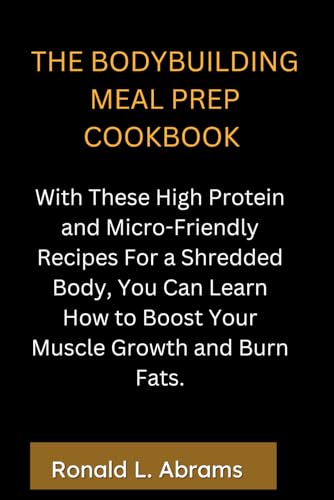 The Bodybuilding Meal Prep Cookbook: With These High Protein and Micro-Friendly Recipes For a ...