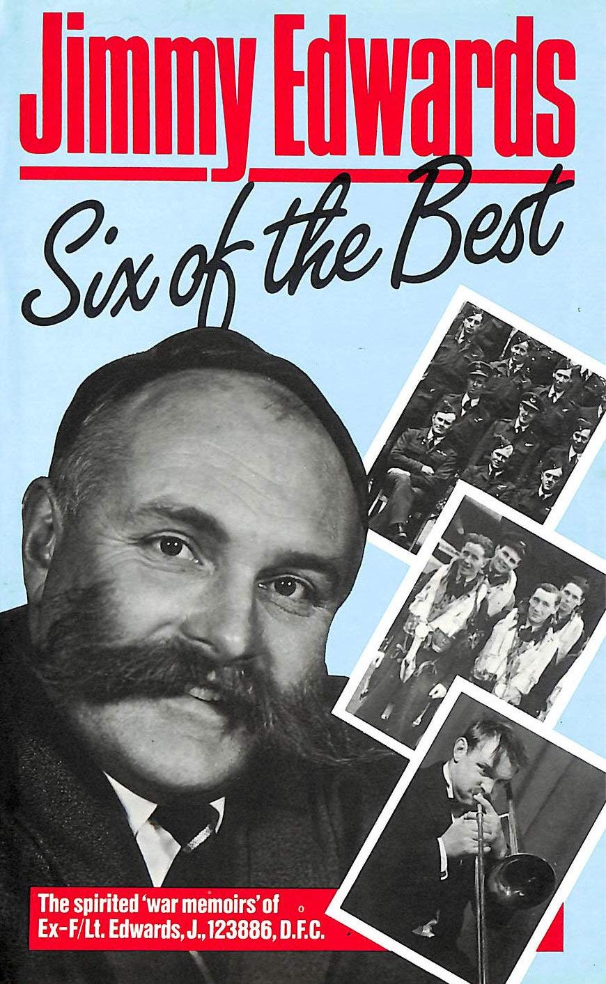 Six of the Best: The 'War Memoirs' of Ex-F/Lt.Jimmy Edwards, D.F.C. by ...