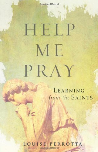 Help Me Pray: Learning From the Saints by Louise Perrotta by Louise ...