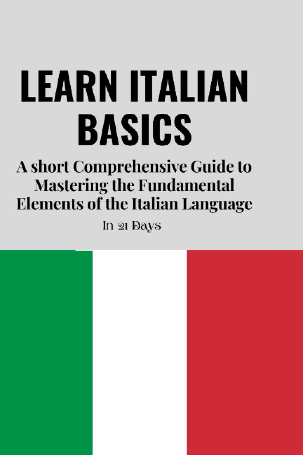 Learn Italian Basics for Beginners: A short Comprehensive Guide to ...