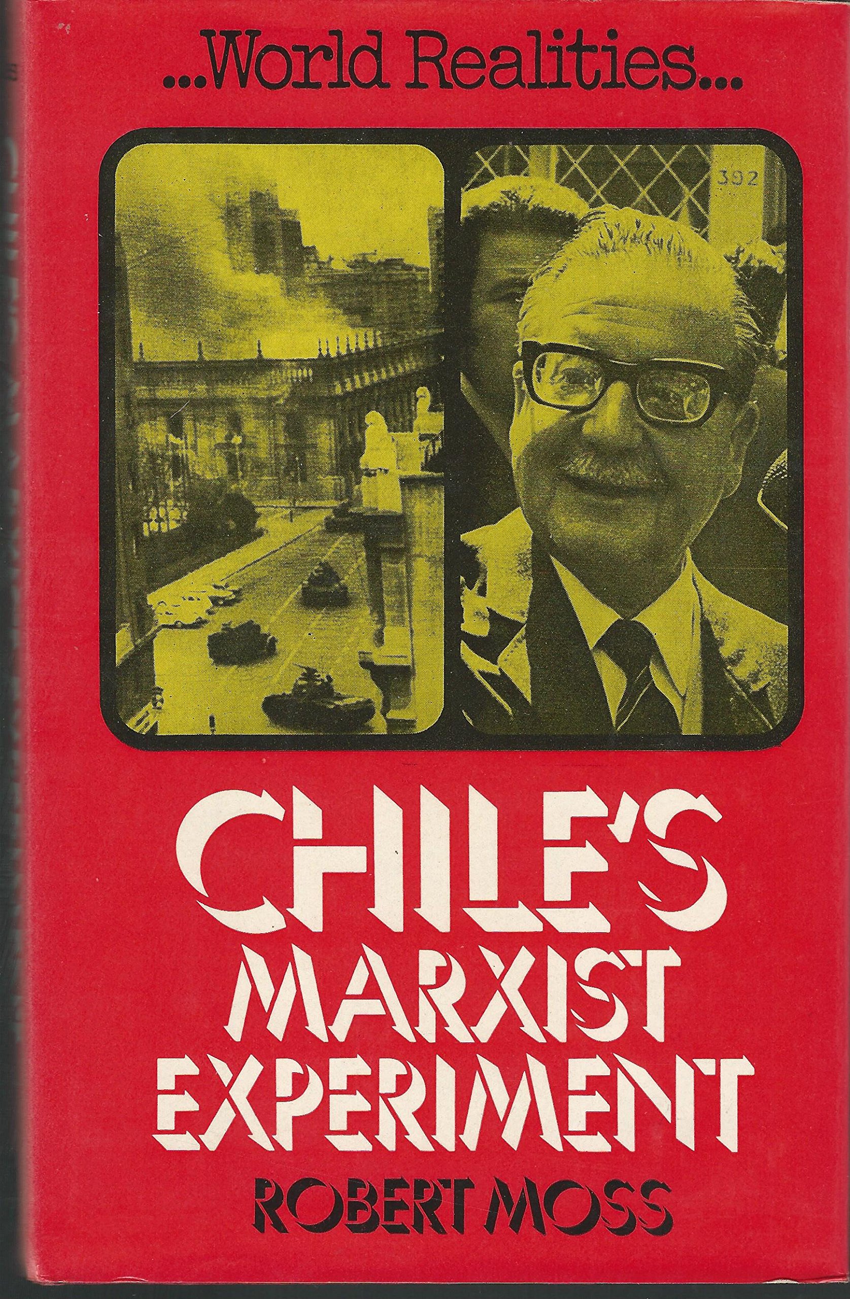Chile's Marxist Experiment. by Robert Moss | Goodreads