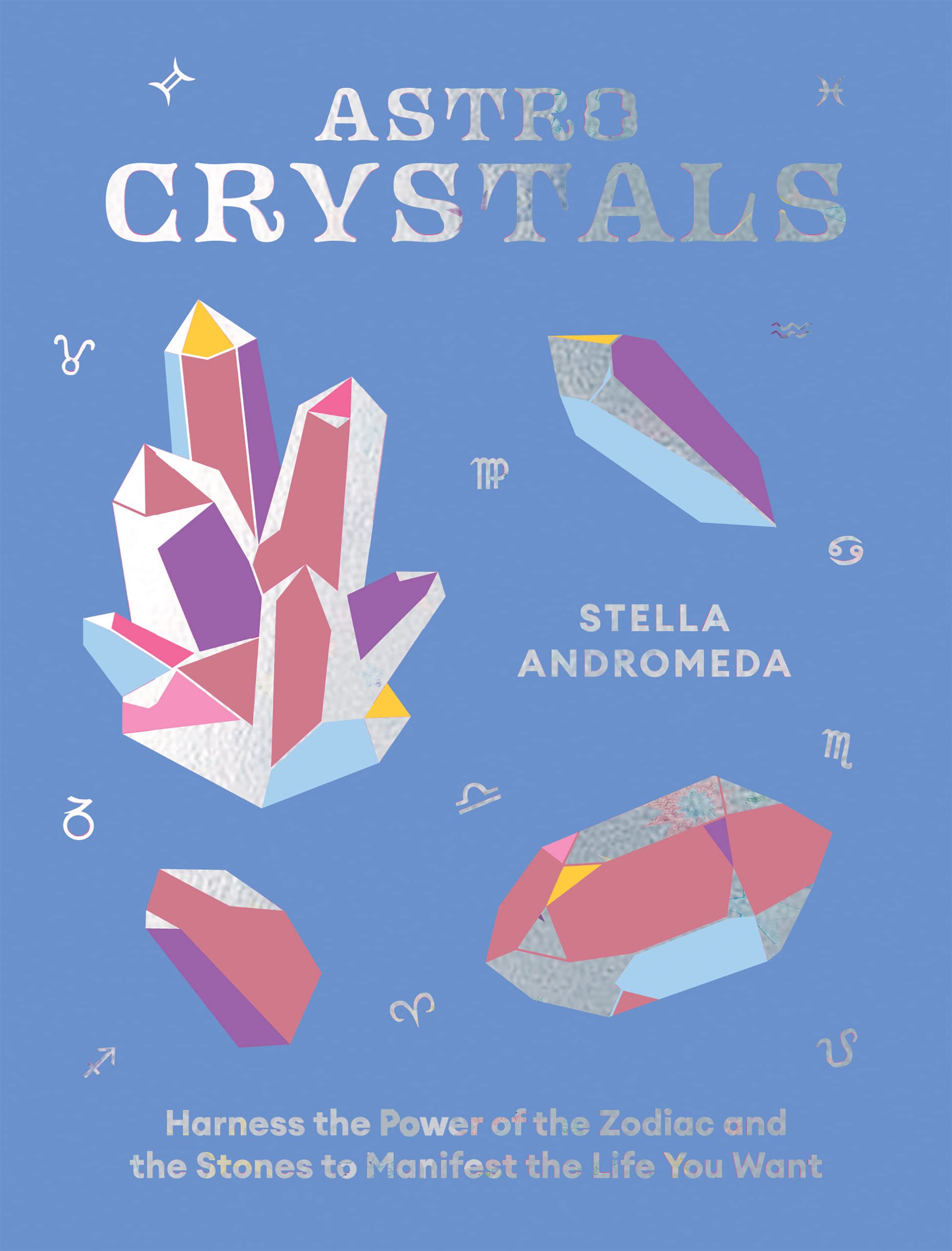AstroCrystals: Harness the Power of the Zodiac and the Stones to Manifest the Life You Want by ...