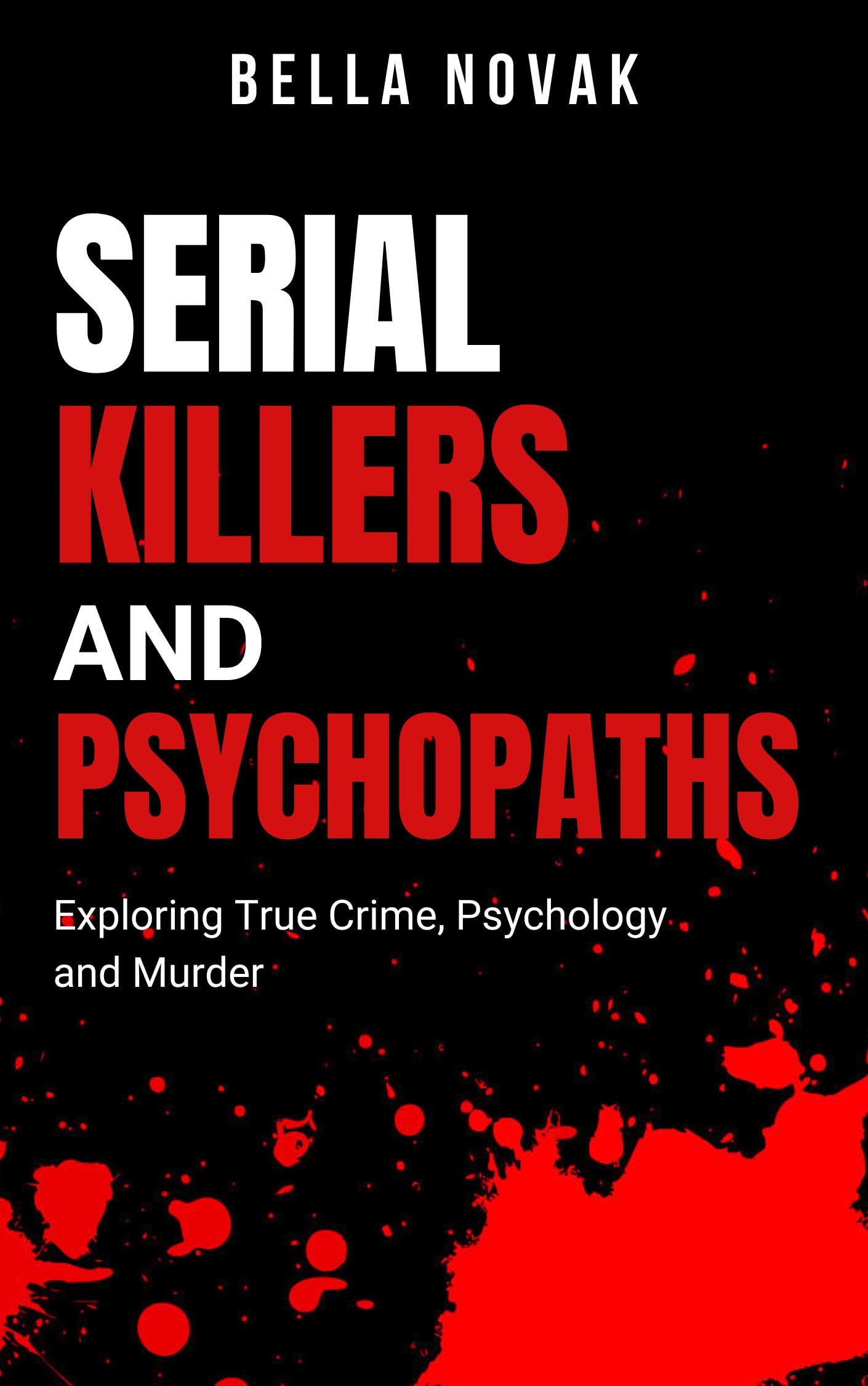 Serial Killers and Psychopaths: Exploring True Crime, Psychology and ...