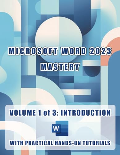 Microsoft Word 2023 Mastery Volume 1 of 3 - Introduction: Hands-On Step ...
