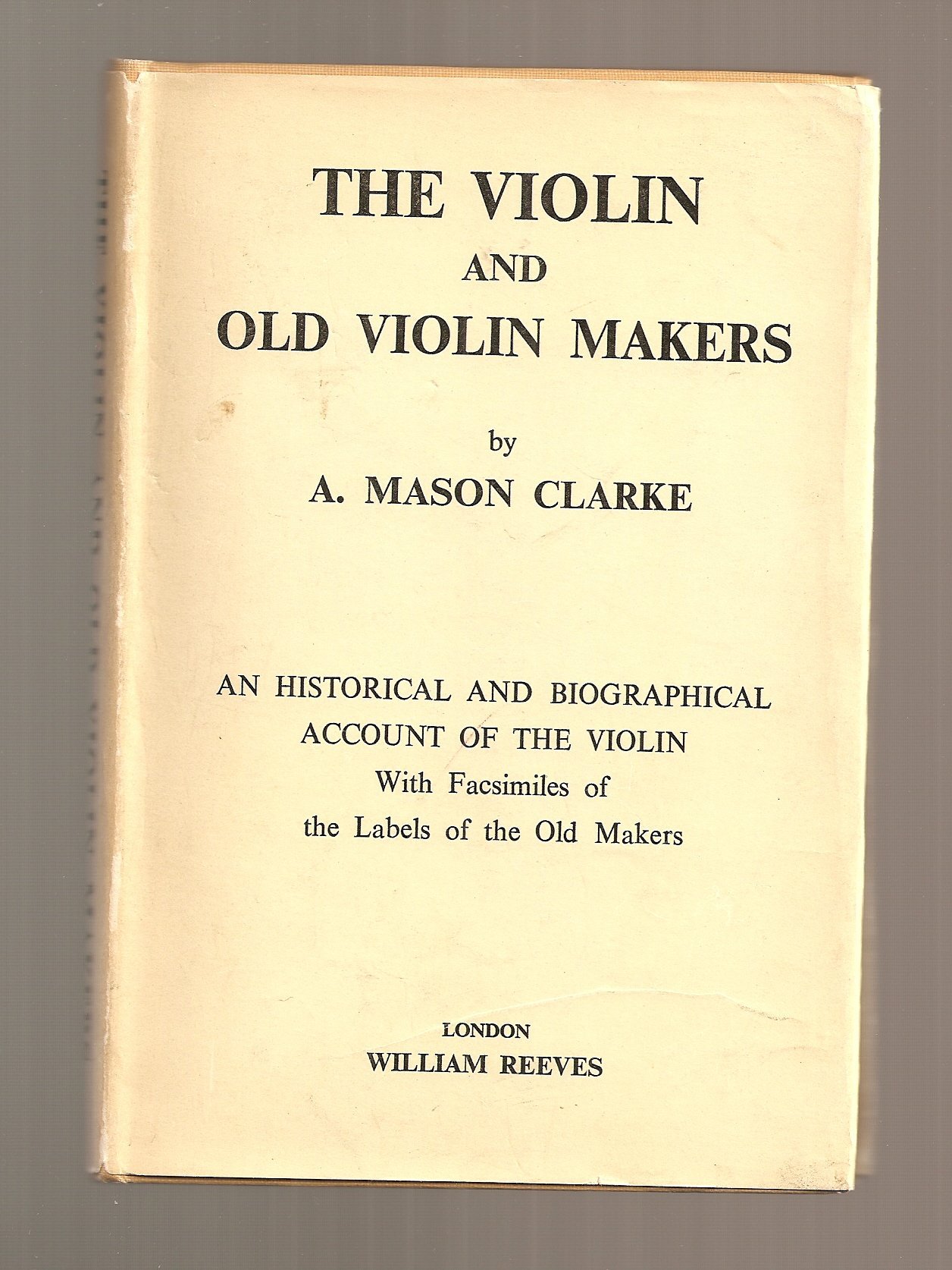 THE VIOLIN AND OLD VIOLIN MAKERS. Being a Historical & Biographical ...