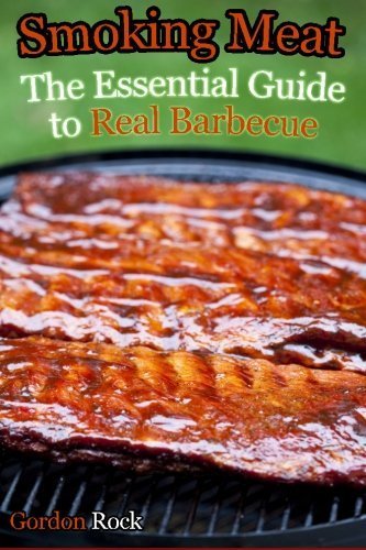 Smoking Meat: The Essential Guide to Real Barbecue by Gordon Rock by ...