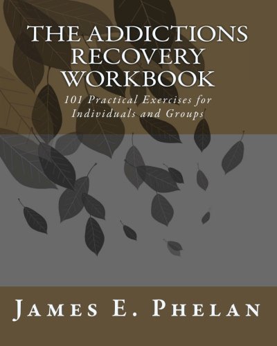 The Addictions Workbook: 101 Practical Exercises for Individuals and ...