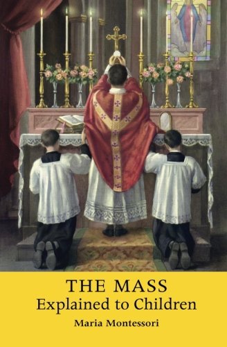 The Mass Explained to Children by Maria Montessori by Maria Montessori ...
