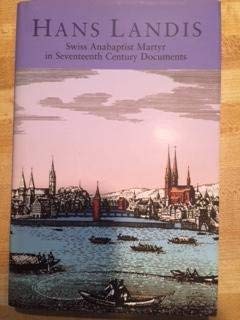 Hans Landis: Swiss Anabaptist Martyr in Seventeenth Century Documents ...