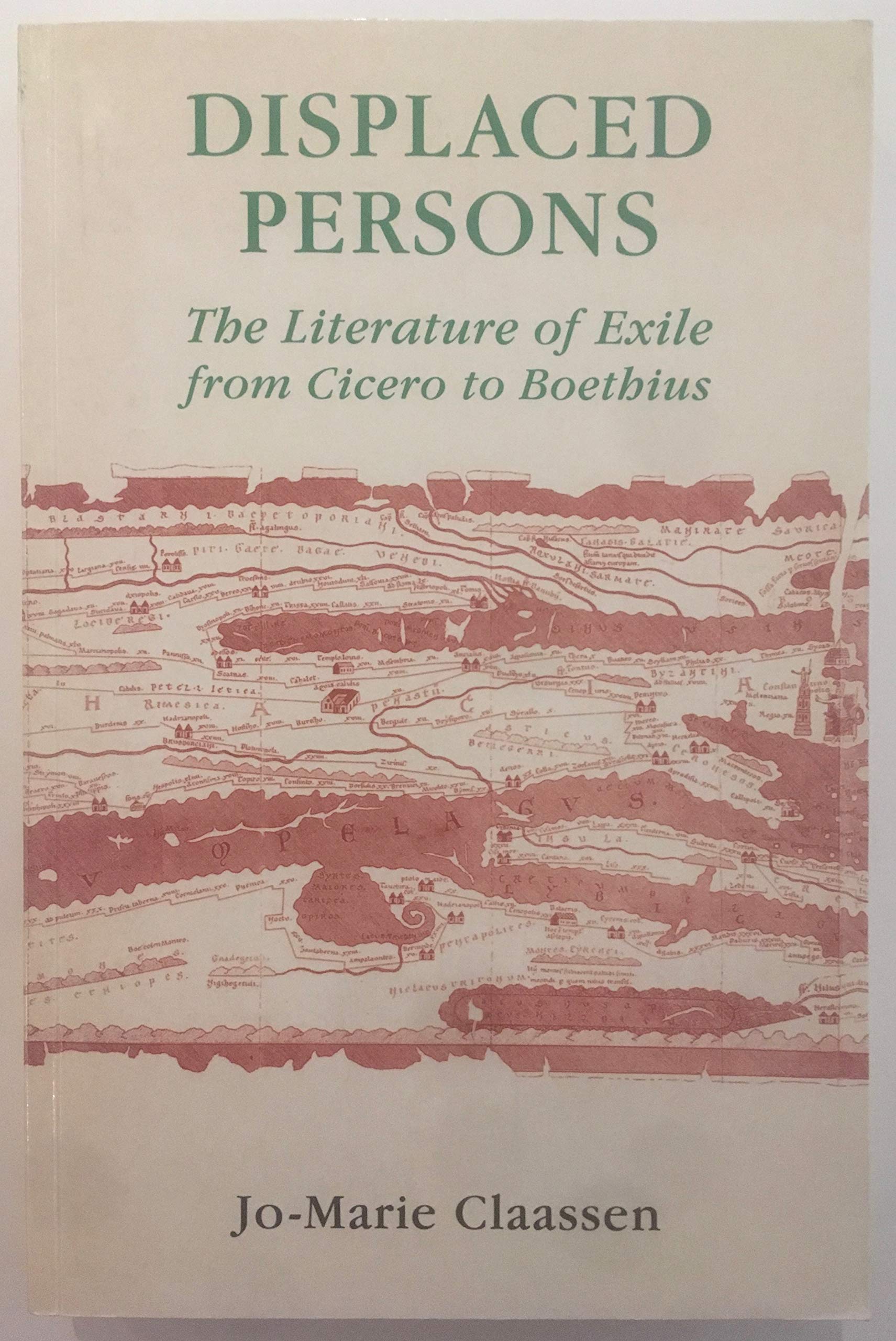 Displaced Persons: The Literature of Exile from Cicero to Boethius by ...