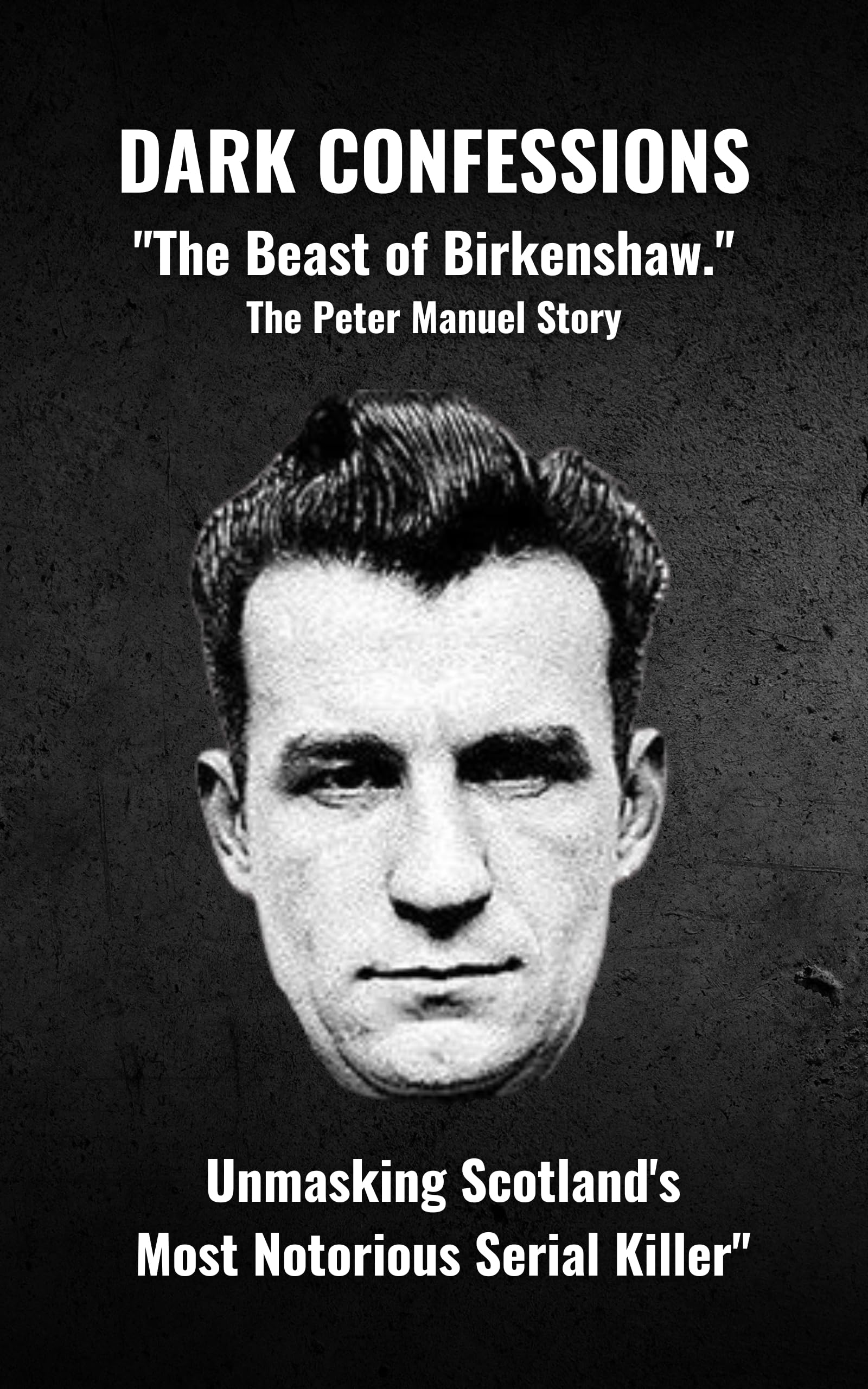 Dark Confessions: The Beast of Birkenshaw. The Peter Manuel Story by ...