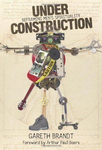 Under Construction: Reframing Men's Spirituality by Gareth Brandt by ...