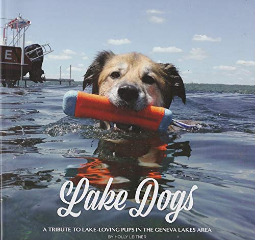 Lake Dogs: a Tribute to Lake-loving Pups in the Geneva Lakes Area by Holly Leitner | Goodreads