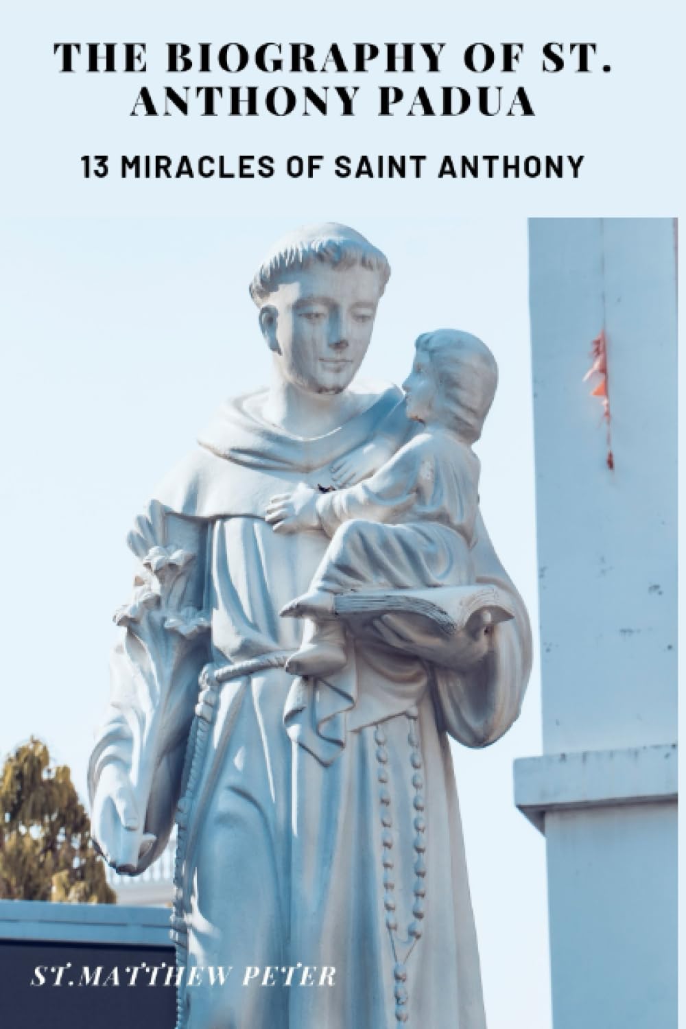 The Biography of St. Anthony Padua: 13 Miracles of Saint Anthony by St ...