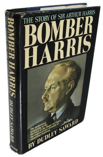 Bomber Harris: The story of marshal of the Royal Air Force, Sir Arthur ...