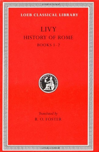 Livy: History of Rome, Vol. I, Books 1-2 (Loeb Classical Library: Latin Authors, Vol. 114 ...