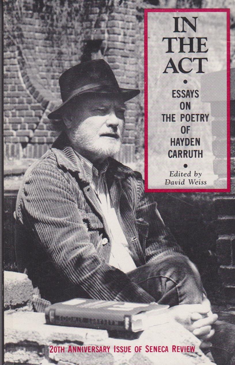 In the Act: Essays on the Poetry of Hayden Carruth by David Weiss ...