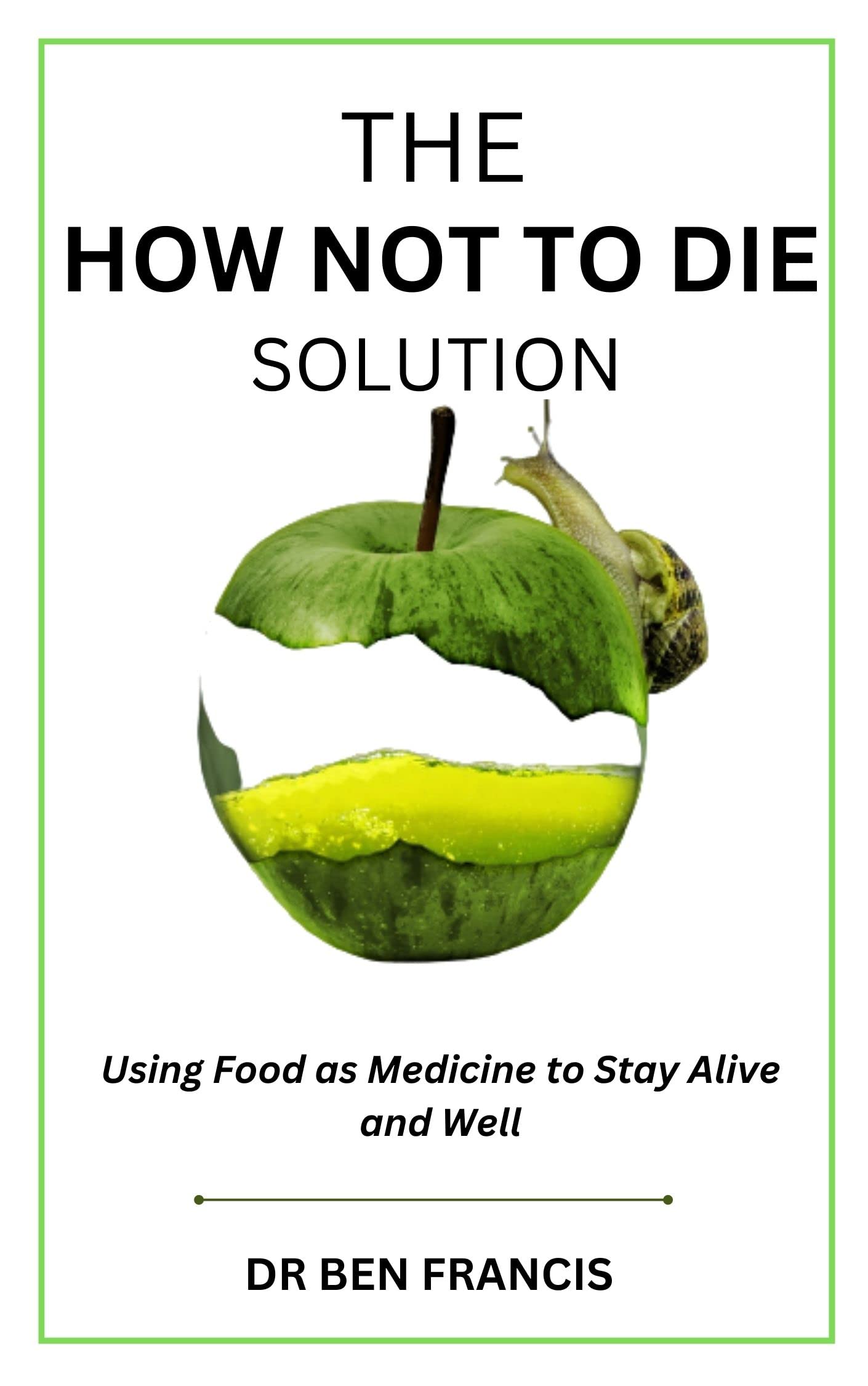 THE HOW NOT TO DIE SOLUTION: Using Food as Medicine to Stay Alive and ...