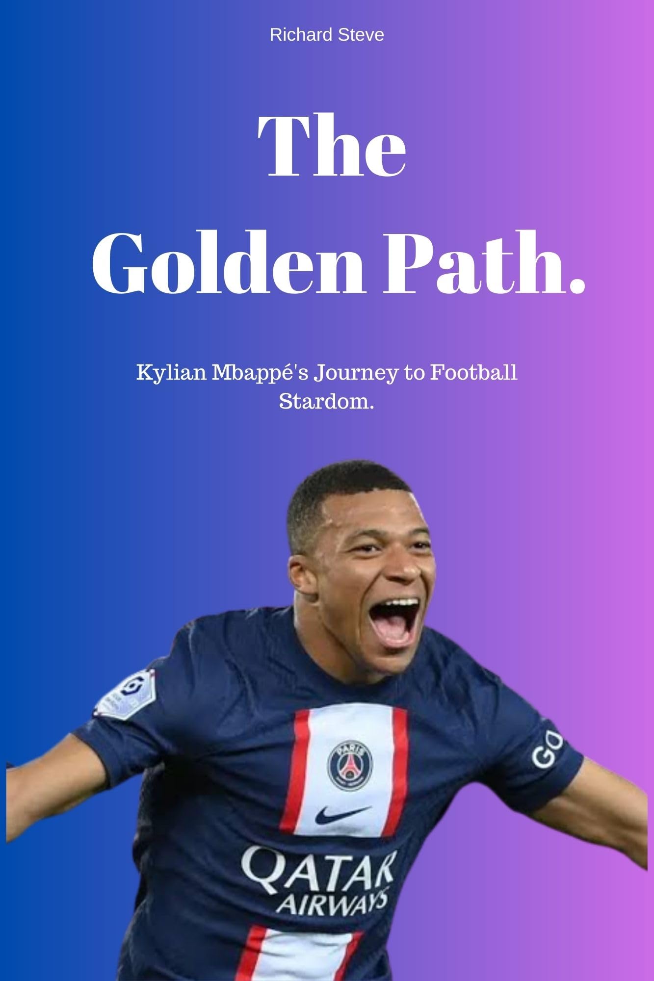 The Golden Path.: Kylian Mbappé's Journey to Football Stardom. by ...