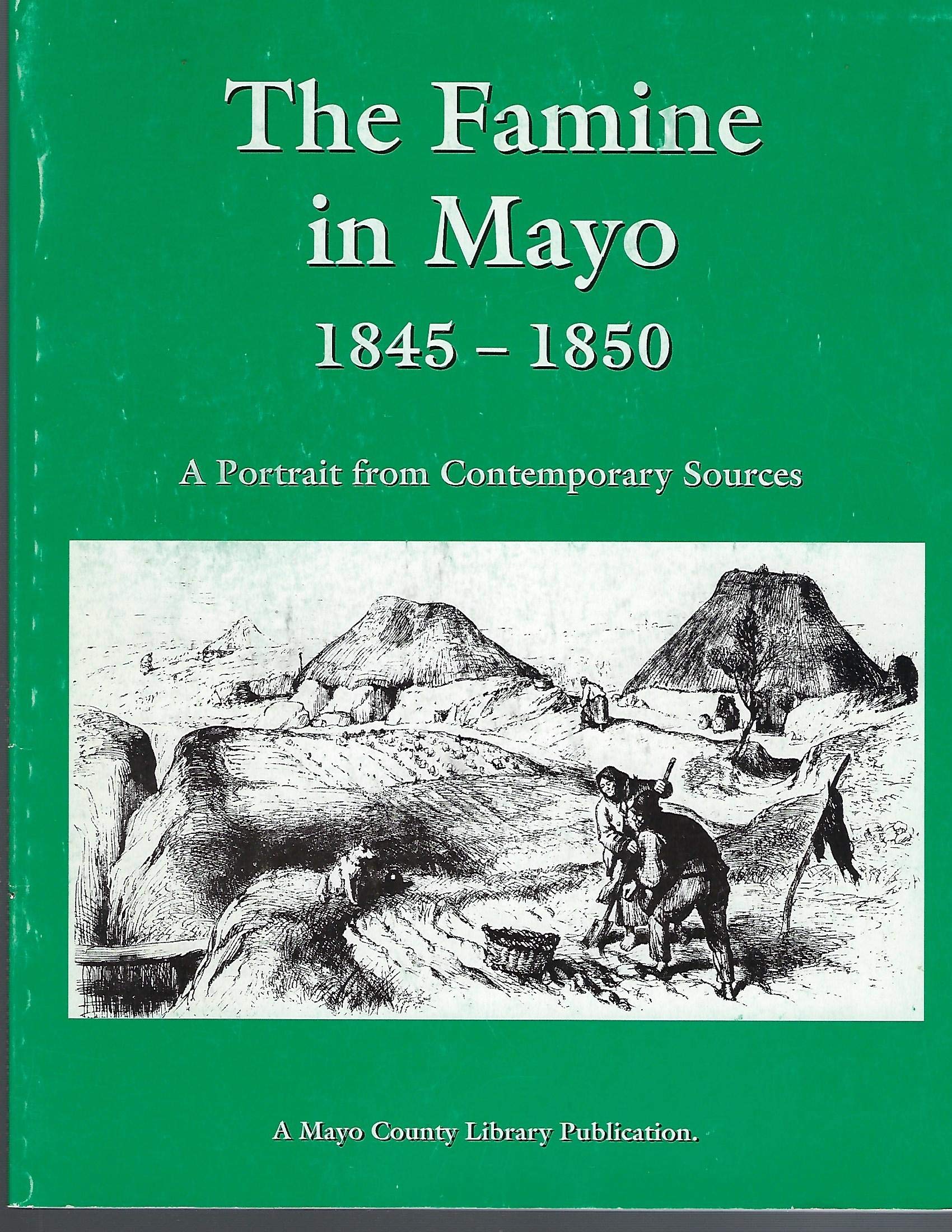 The famine in Mayo, 1845-1850: A portrait from contemporary sources by ...