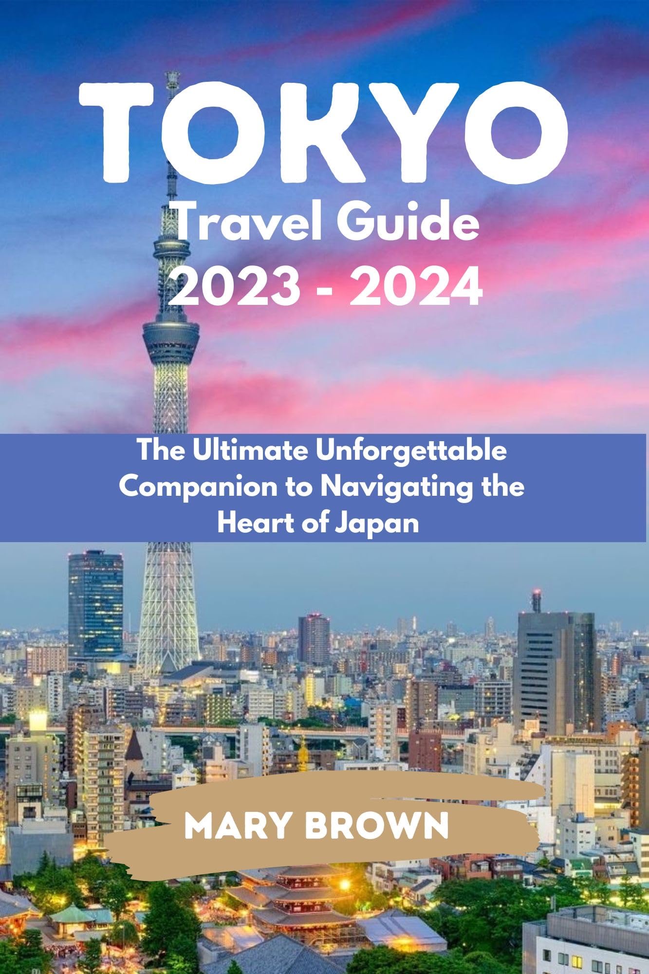Tokyo Travel Guide 2023 - 2024: The Ultimate Unforgettable Companion to ...