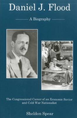 Daniel J. Flood: A Biography: The Congressional Career of an Economic ...