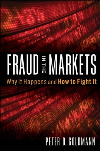 Fraud in the Markets: Why It Happens and How to Fight It by Peter Goldmann by Peter Goldmann ...