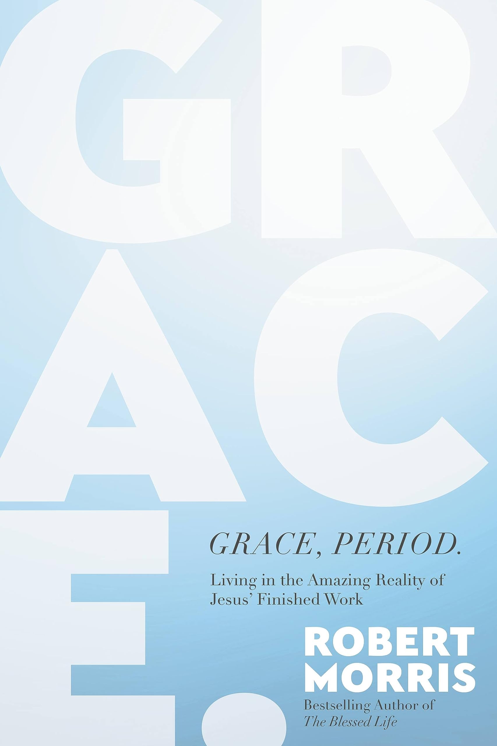 Grace, Period.: Living in the Amazing Reality of Jesus’ Finished Work ...