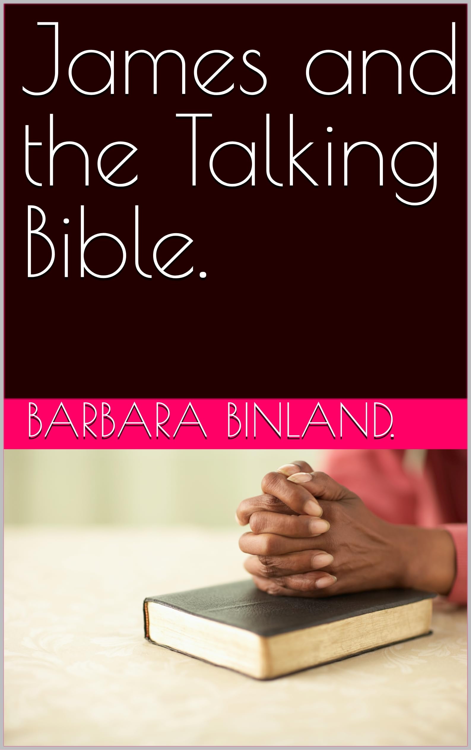 James and the Talking Bible. by Barbara Binland. | Goodreads