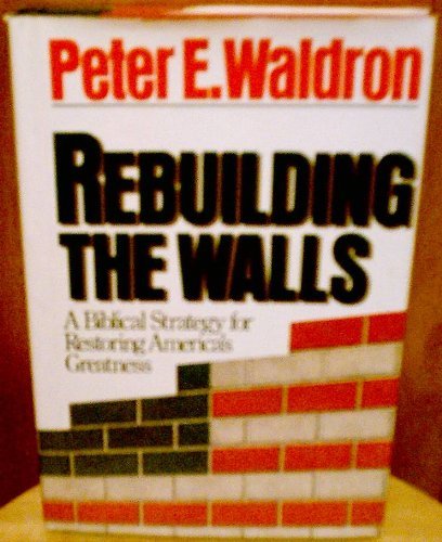 Rebuilding the Walls: A Biblical Strategy for Restoring America's Greatness by Peter Waldron ...