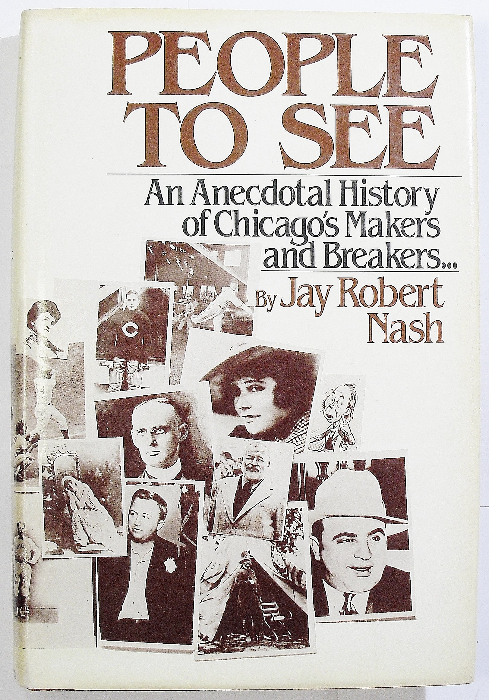 People to See: An Anecdotal History of Chicago's Makers and Breakers by Jay Robert Nash | Goodreads