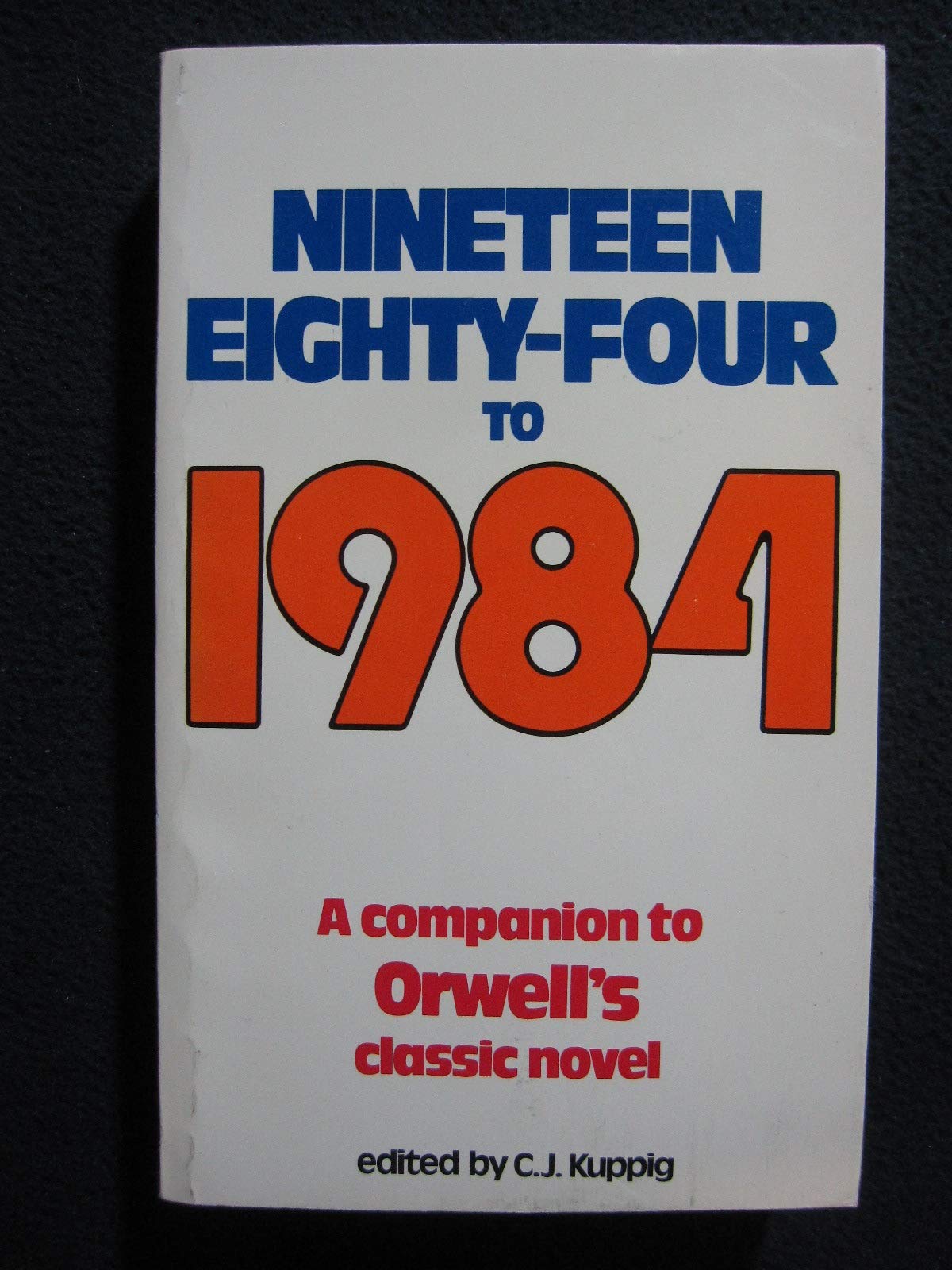1984 To 1984: A Companion to the Classic Novel of Our Time by Christopher J. Kuppig | Goodreads