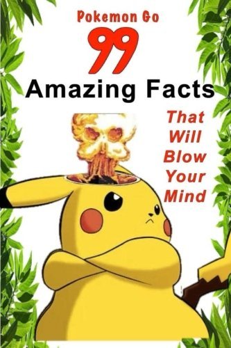 Pokemon Go: 99 Amazing Facts That Will Blow Your Mind (Pokemon Fun ...