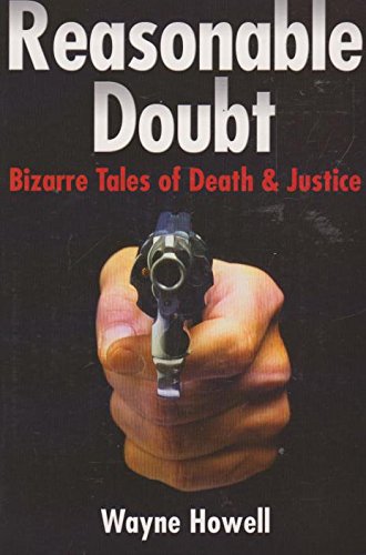 Reasonable Doubt: Bizarre Tales of Death and Justice by Wayne Howell ...