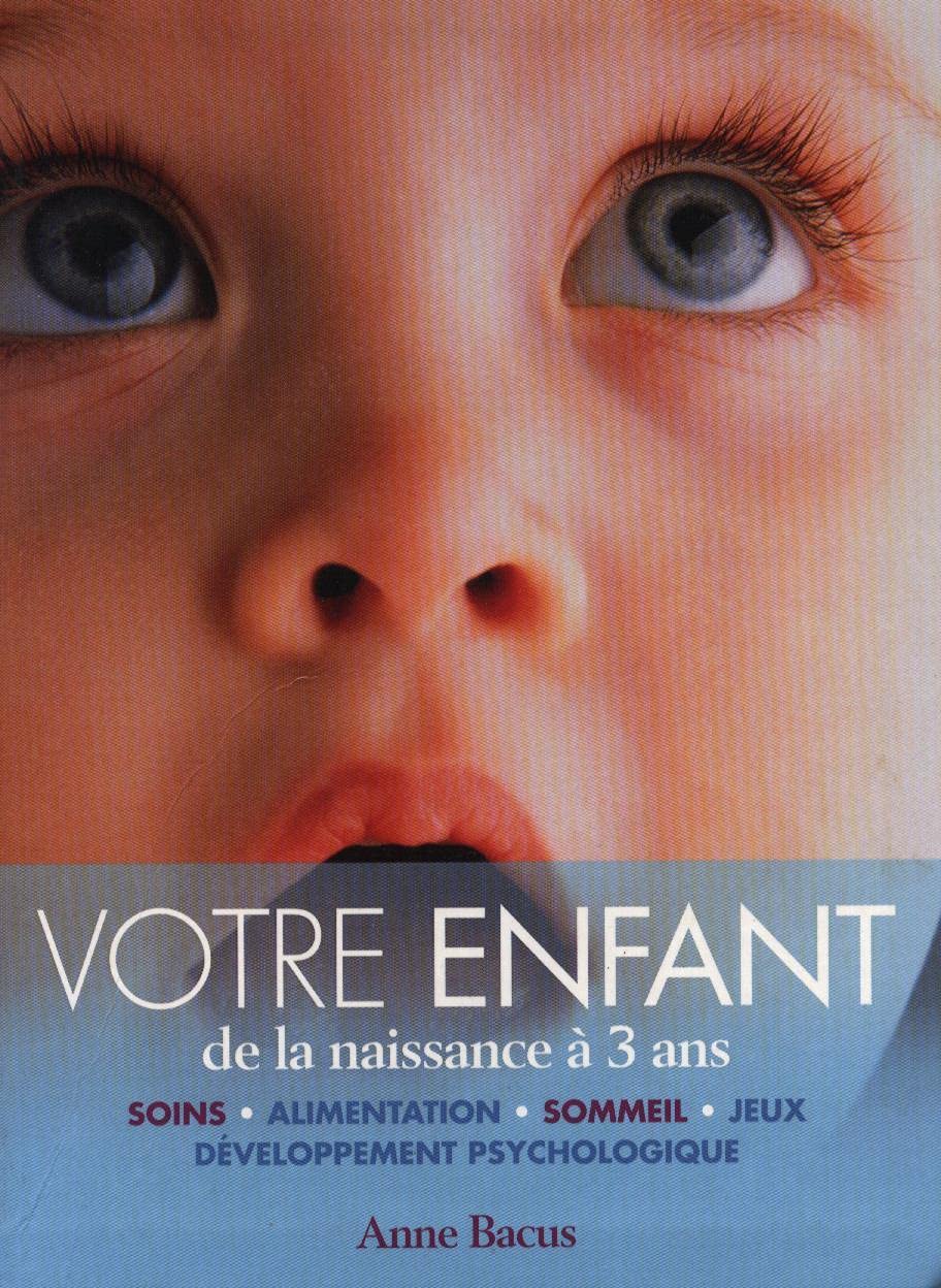 Votre enfant de la naissance à 3 ans by Anne Bacus | Goodreads