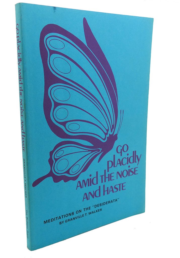 Go placidly amid the noise and haste: Meditations on the "Desiderata ...