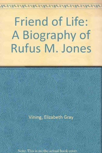 Friend of Life: A Biography of Rufus M. Jones by Elizabeth Gray Vining ...
