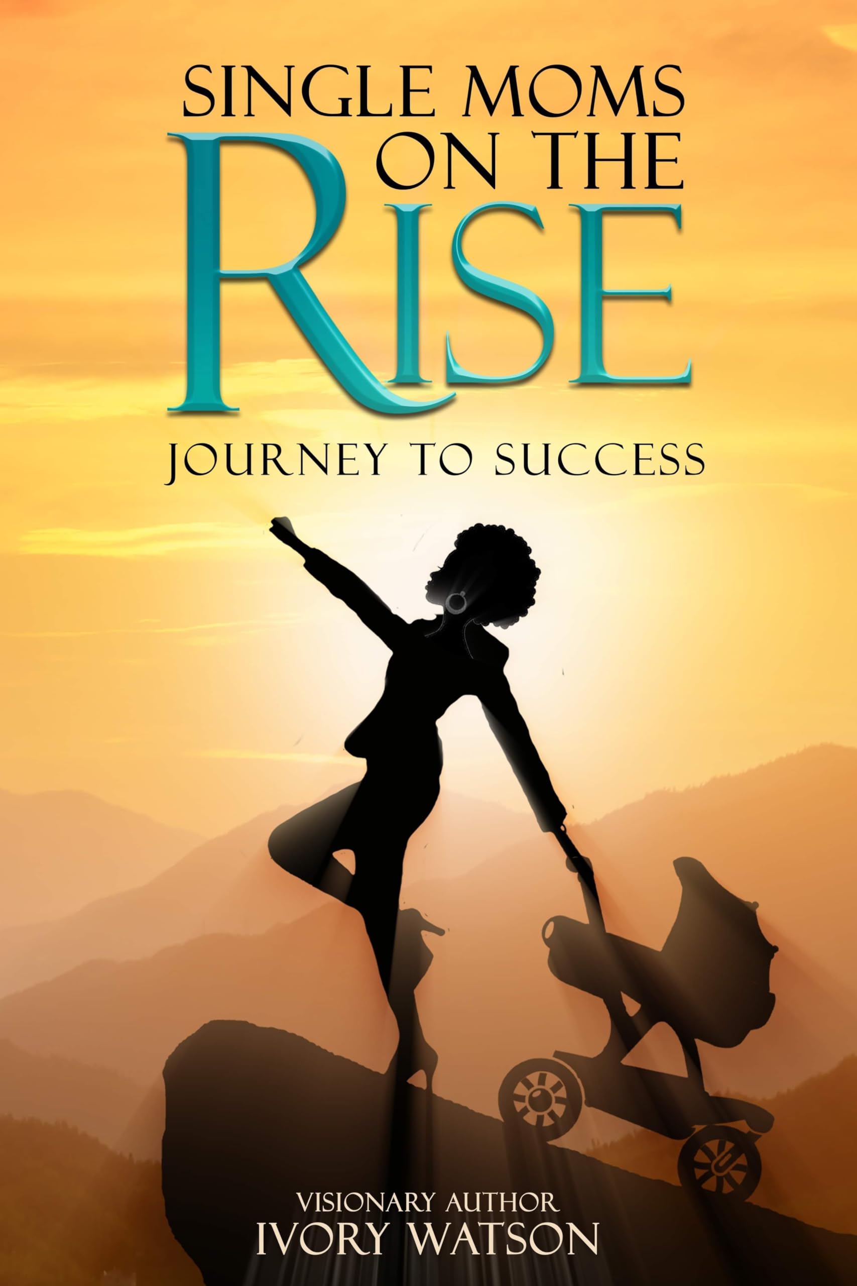 Single Moms On The Rise: Journey To Success by Ivory Watson | Goodreads