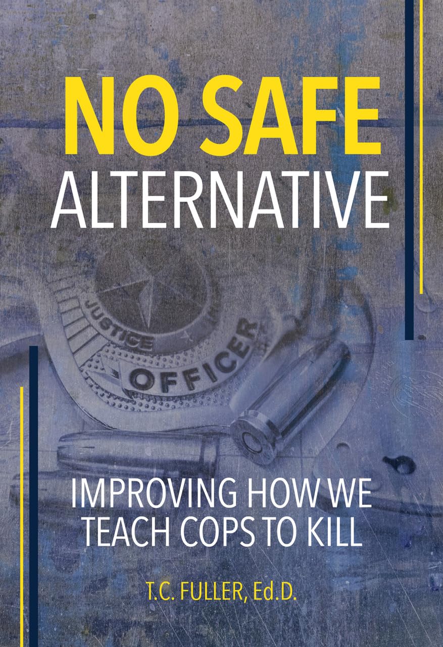 No Safe Alternative: Improving How We Teach Cops to Kill by T.C. Fuller ...