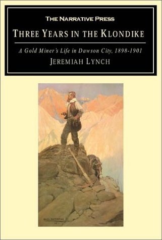 Three Years in the Klondike: A Gold Miner's Life in Dawson City, 1898 ...