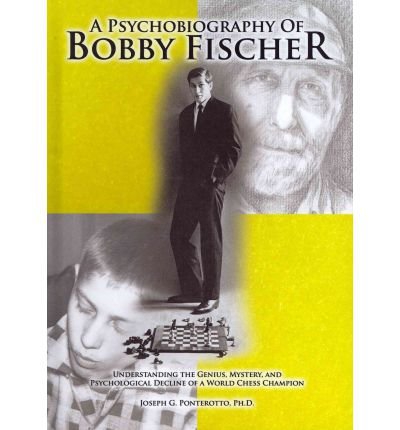 A Psychobiography of Bobby Fischer: Understanding the Genius, Mystery ...