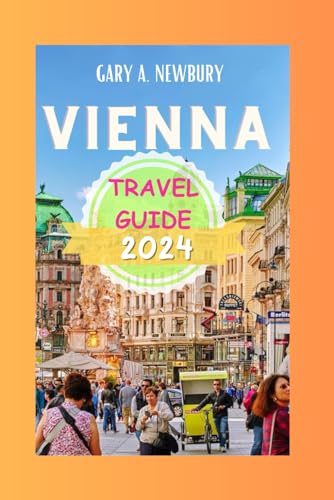VIENNA TRAVEL GUIDE 2024: YOUR ULTIMATE GUIDE TO VIENNA:( FULL COLOR MAPS AND IMAGES) TOP ...