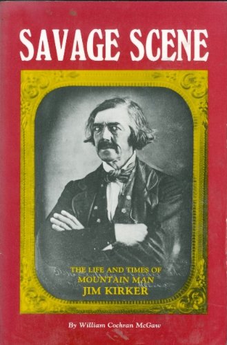 Savage Scene Life and Times of Jim Kirker by William Cochr Mcgaw ...